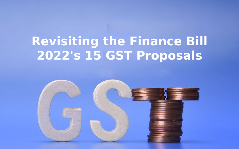 Revisiting The Finance Bill 2022 s 15 GST Proposals Inside Tax
